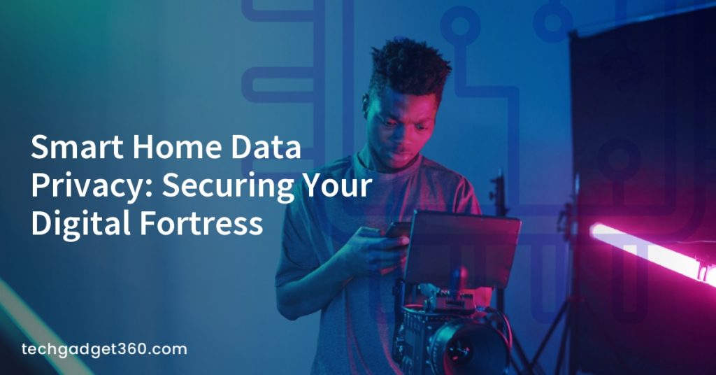 Smart Home Data Privacy: Securing Your Digital Fortress