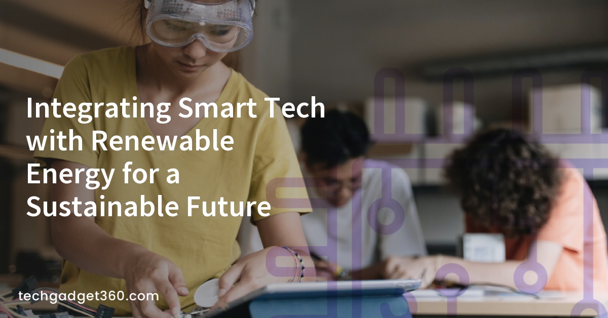 Integrating Smart Tech with Renewable Energy for a Sustainable Future