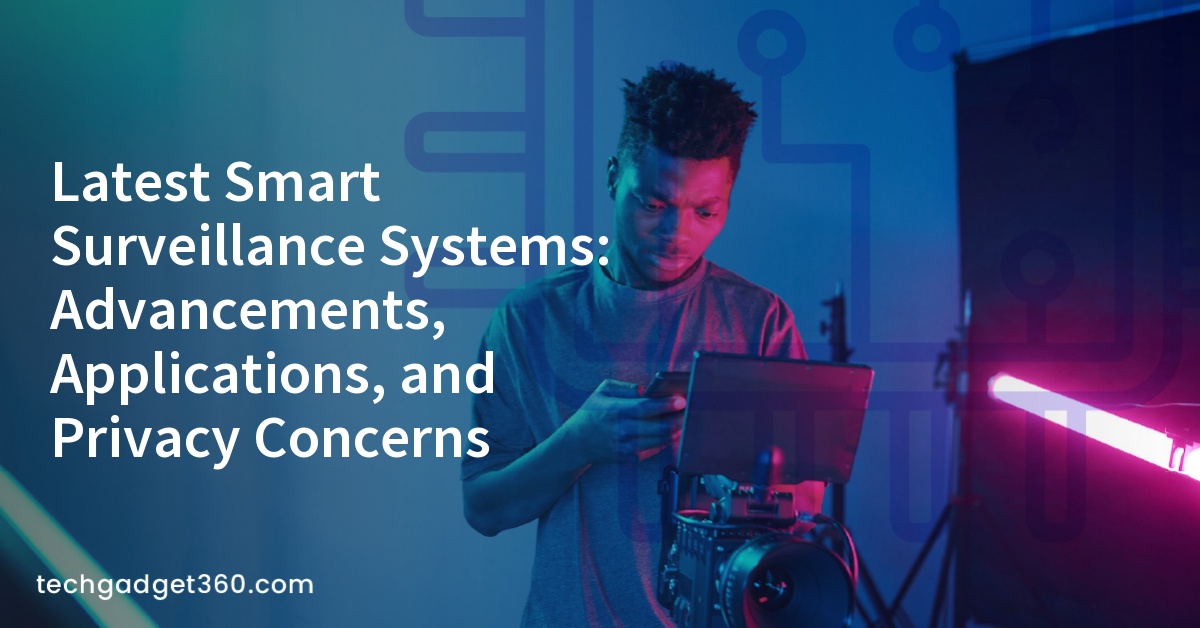 Latest Smart Surveillance Systems: Advancements, Applications, and ...