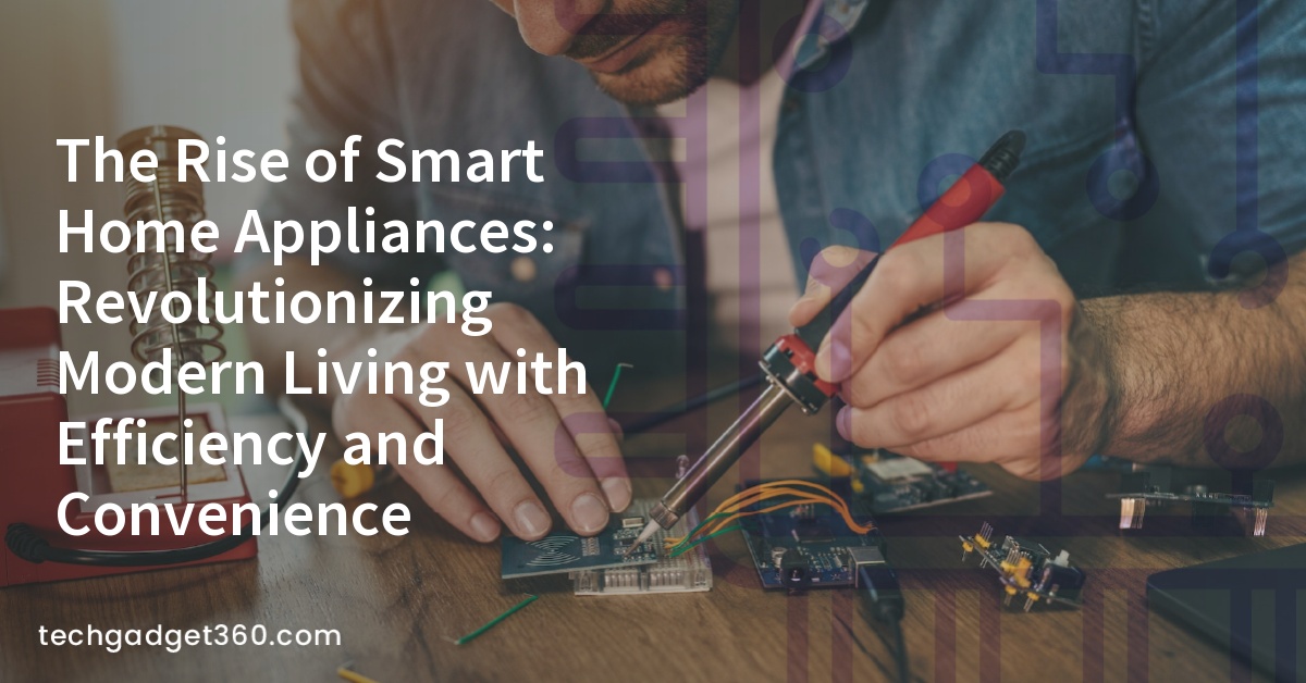 The Rise of Smart Home Appliances: Revolutionizing Modern Living with ...