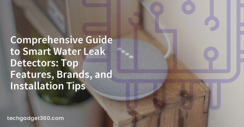 Comprehensive Guide to Smart Water Leak Detectors: Top Features, Brands ...