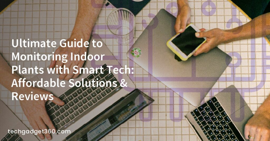 Ultimate Guide to Monitoring Indoor Plants with Smart Tech: Affordable ...